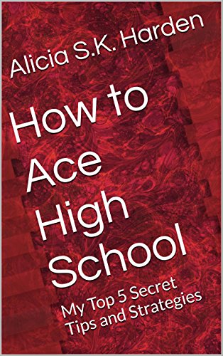 How to Ace High School: My Top 5 Secret Tips and Strategies by Alicia S ...