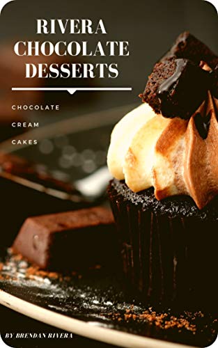 Rivera Chocolate Desserts: Chocolate, Cream, Cakes, Cookies. Make your ...