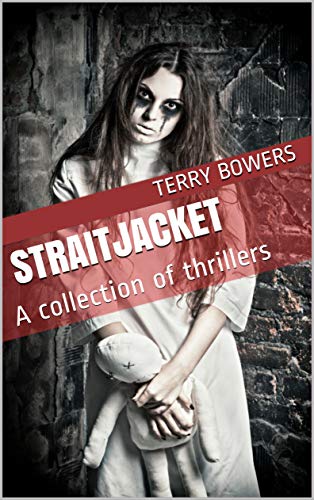 Straitjacket: A collection of thrillers by Terry Bowers | Goodreads