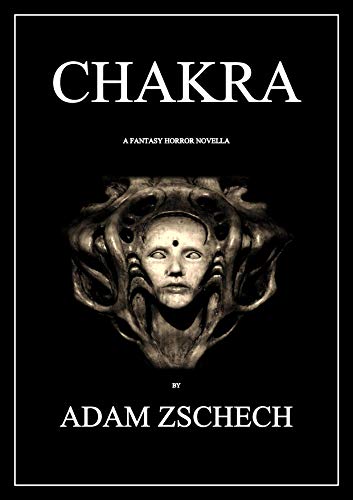 CHAKRA: A Fantasy Horror Novella by ADAM ZSCHECH | Goodreads