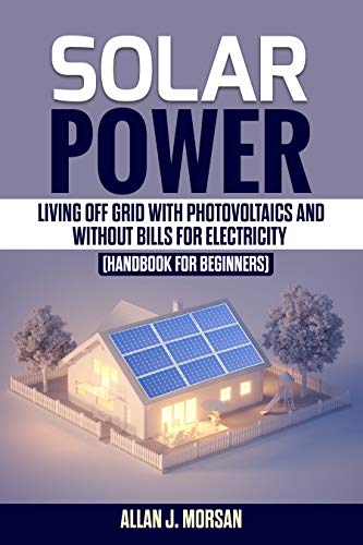 Solar Power: Living off-grid with Photovoltaics and Without bills for ...