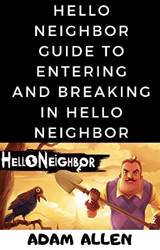 Hello Neighbor Guide To Entering And Breaking In Hello Neighbor ...