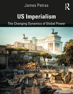 US Imperialism: The Changing Dynamics of Global Power by James F ...
