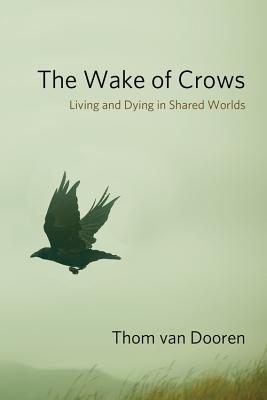 The Wake of Crows: Living and Dying in Shared Worlds by Thom van Dooren ...