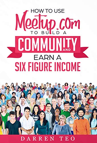 How to Use Meetup.com to Build a Community and Earn a Six Figure Income ...