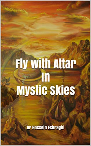 Fly with Attar In Mystic Skies by Dr Hossein Eshraghi | Goodreads