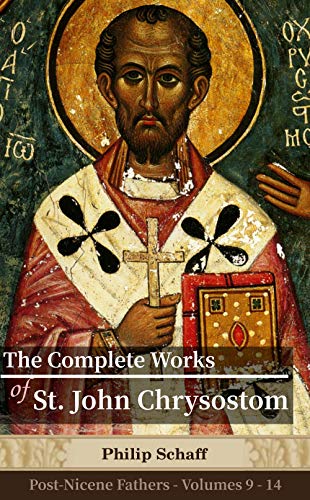 The Complete Works of St. John Chrysostom: Cross-linked to the Bible ...