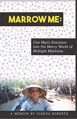 Marrow Me: One Man's Entrance into the Merry World of Multiple Myeloma ...