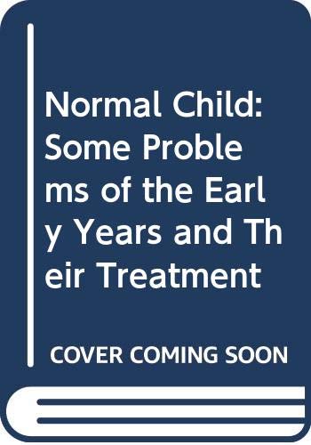 The normal child: Some problems of the early years and their treatment ...