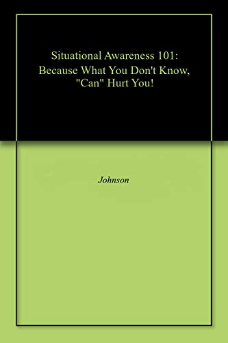 Situational Awareness 101: Because What You Don't Know, "Can" Hurt You ...
