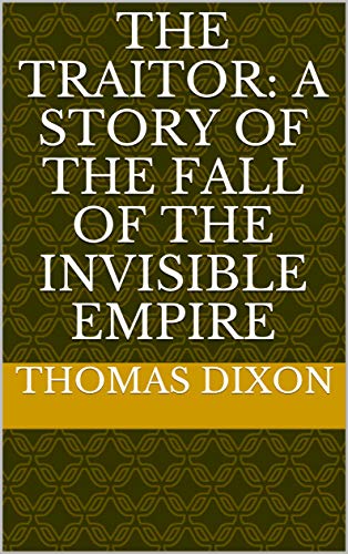 The Traitor: A Story of the Fall of the Invisible Empire by Thomas ...