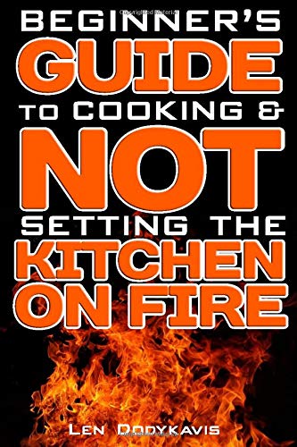 Beginner’s Guide to Cooking & NOT Setting the Kitchen on Fire: A Funny ...