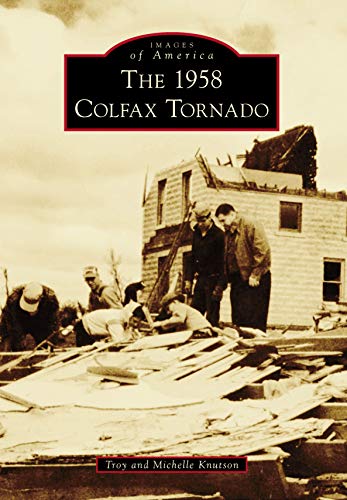 The 1958 Colfax Tornado (Images of America) by Troy Knutson | Goodreads