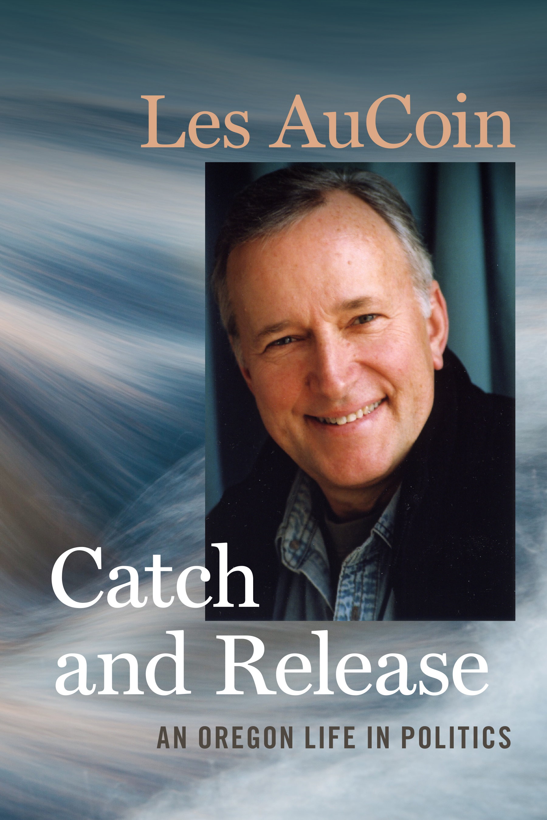Catch and Release: An Oregon Life in Politics by Les AuCoin | Goodreads