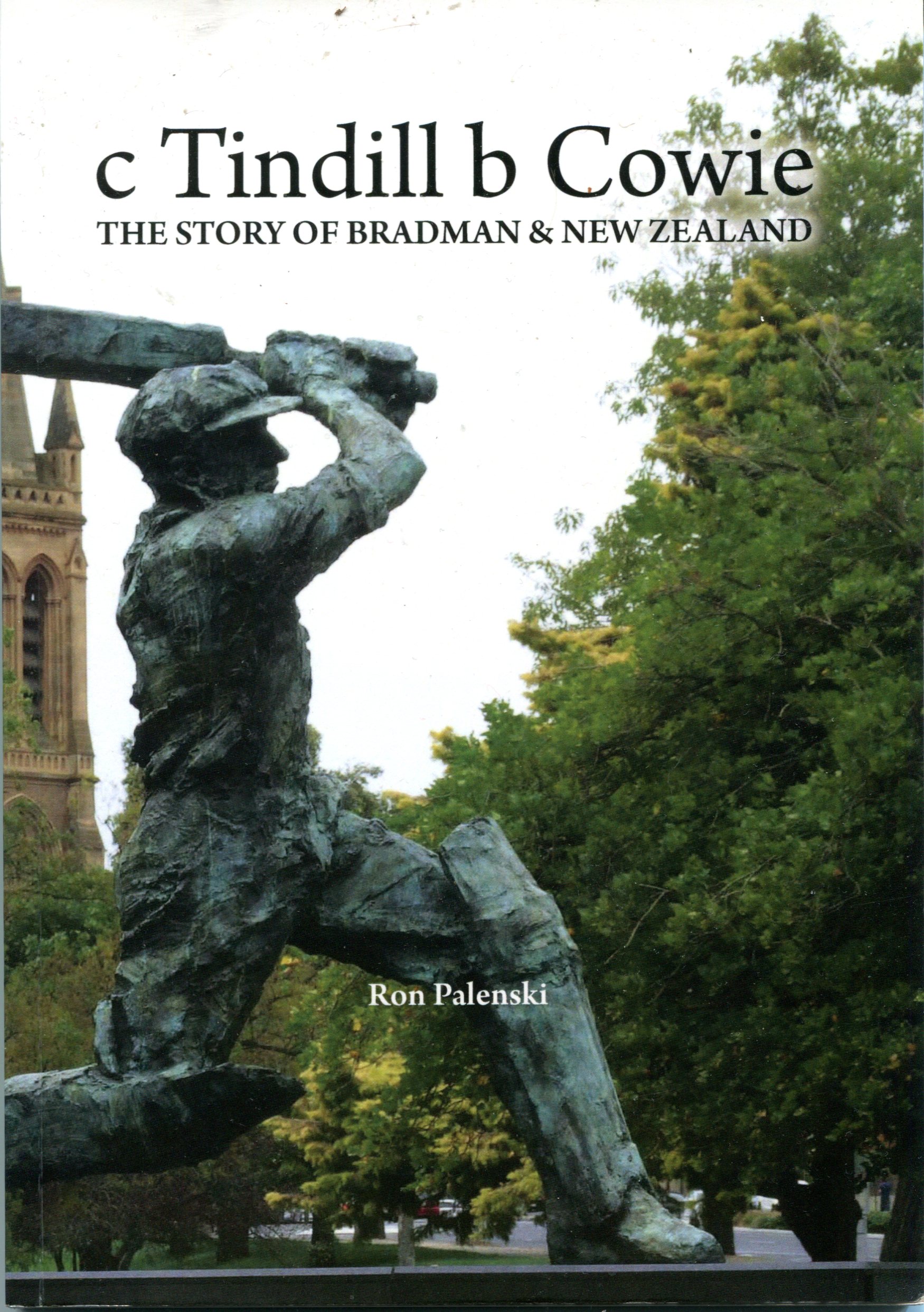 c Tindill b Cowie: The story of Bradman and New Zealand by Ron Palenski ...