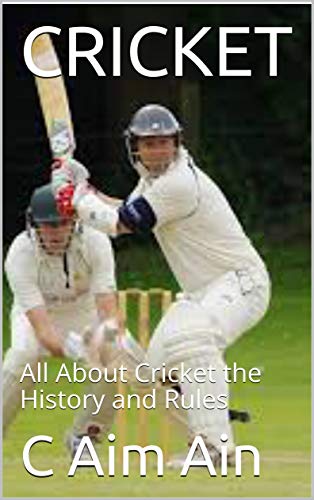 CRICKET: All About Cricket the History and Rules by C. Aim Ain | Goodreads