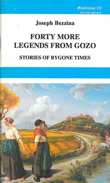 Forty More Legends From Gozo: Stories of Bygone Times by Joseph Bezzina ...