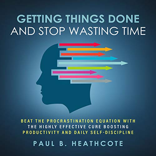 Getting Things Done and Stop Wasting Time: Beat the Procrastination ...