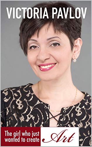 The girl who just wanted to create art: An autobiography by Victoria ...