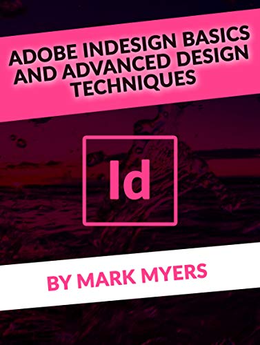ADOBE INDESIGN BASICS AND ADVANCED DESIGN TECHNIQUES by Mark Myers ...