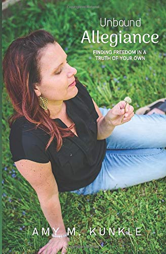 Unbound Allegiance: Finding Freedom in a Truth of Your Own by Amy M ...