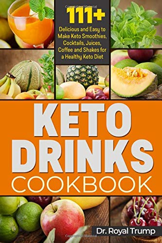 KETO DRINKS COOKBOOK: 111+ Delicious and Easy to Make Keto Smoothies, Cocktails, Juices, Coffee ...
