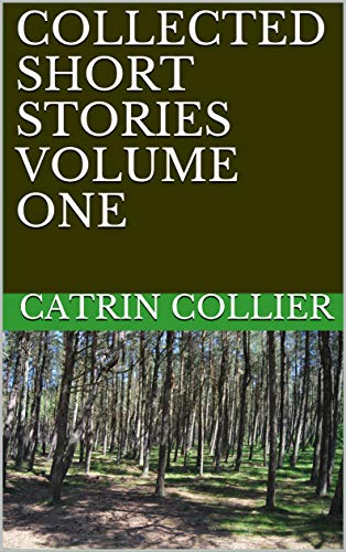 Collected Short Stories Volume One by Catrin Collier | Goodreads
