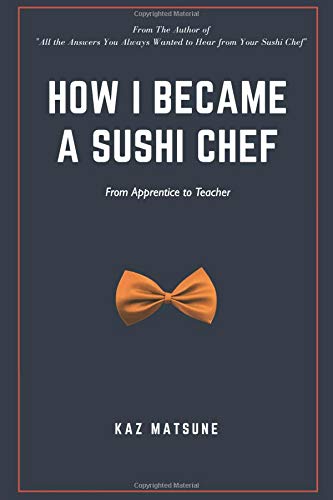 How I Became A Sushi Chef: From apprentice to teacher by Kaz Matsune ...