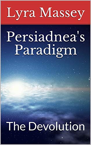 Persiadnea's Paradigm: The Devolution by Lyra Massey | Goodreads