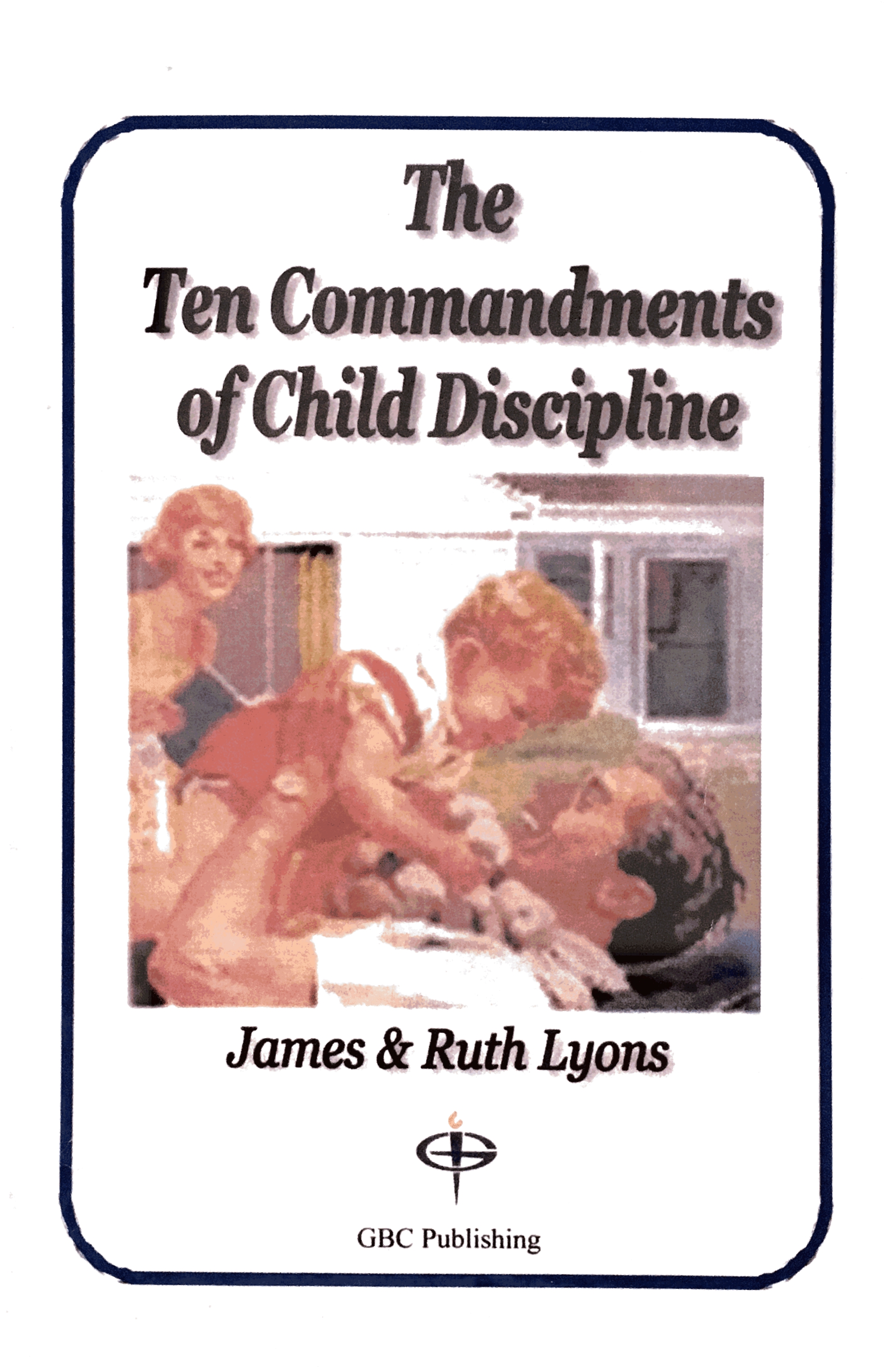The Ten Commandments of Child Discipline by James Lyons | Goodreads