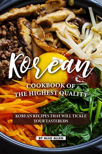 Korean Cookbook of The Highest Quality: Korean Recipes That Will Tickle ...