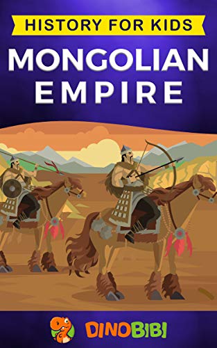 Mongolian Empire: History for kids: A captivating guide to a remarkable ...