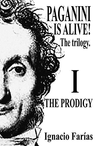 PAGANINI IS ALIVE! Vol I The Prodigy by Ignacio Farias | Goodreads