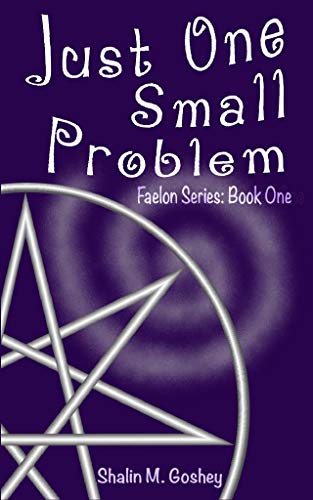 Just One Small Problem (Faelon Book 1) by Shalin M. Goshey | Goodreads