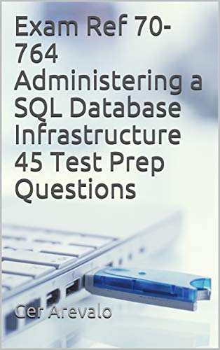 Exam Ref 70-764 Administering a SQL Database Infrastructure 45 Test ...