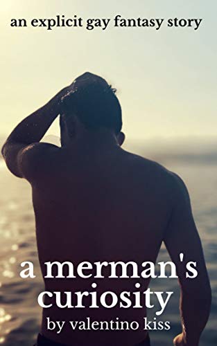 A Merman's Curiosity: An Explicit Gay Fantasy Story by Valentino Kiss ...