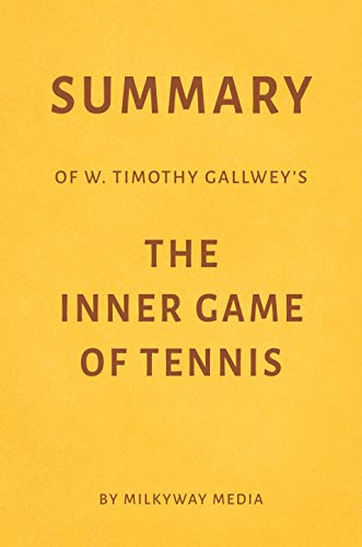 Summary of W. Timothy Gallwey’s The Inner Game of Tennis by Milkyway ...