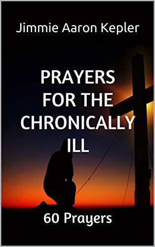Prayers for the Chronically Ill: 60 Prayers by Jimmie Aaron Kepler ...
