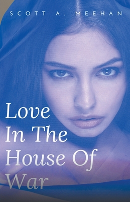 Love In The House Of War by Scott A. Meehan | Goodreads