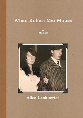 When Robert Met Mouse A Memoir by Alice Lenkiewicz | Goodreads