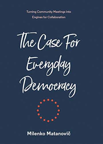 The Case for Everyday Democracy: Turning Community Meetings into Engines for Collaboration by ...