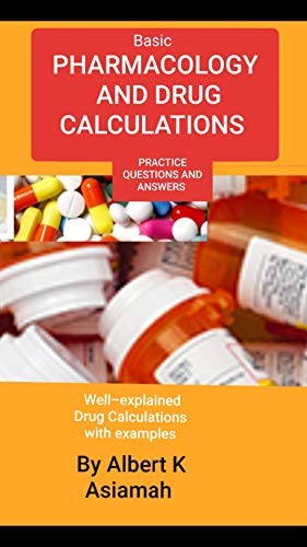BASIC PHARMACOLOGY AND DRUG CALCULATIONS PRACTICE QUESTIONS AND basic-pharmacology-and-drug-calculations-practice-questions-and
