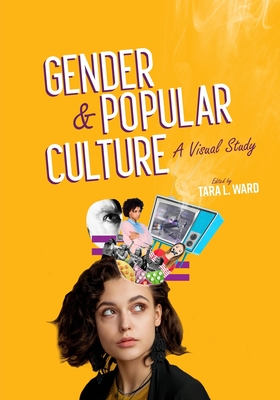Gender and Popular Culture: A Visual Study by Tara L Ward | Goodreads