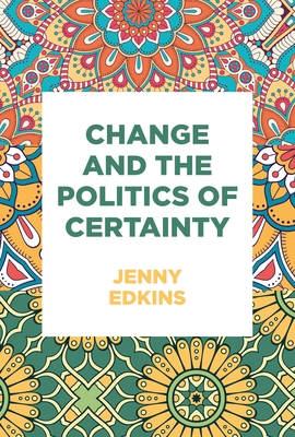 Change and the politics of certainty by Jenny Edkins | Goodreads