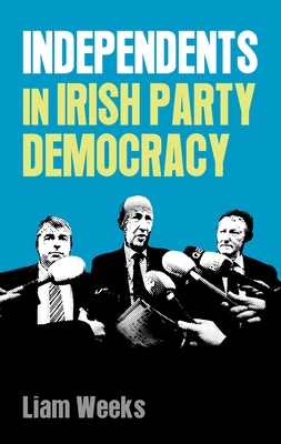 Independents in Irish party democracy by Liam Weeks | Goodreads