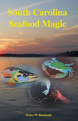 South Carolina Seafood Magic by Pearce W Hammond | Goodreads