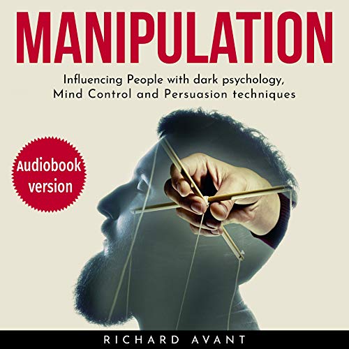 Manipulation: Influencing People with Dark Psychology, Mind Control and ...