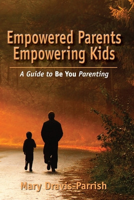 Empowered Parents Empowering Kids by Mary Dravis-Parrish | Goodreads