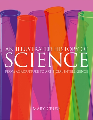 An Illustrated History of Science: From Agriculture to Artificial ...