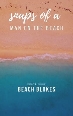 Snaps of a Bloke on a Beach by Beach Blokes | Goodreads